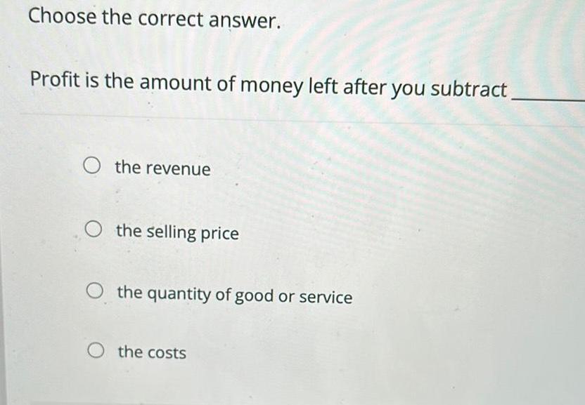 [ANSWERED] Choose the correct answer Profit is the amount of money left ...