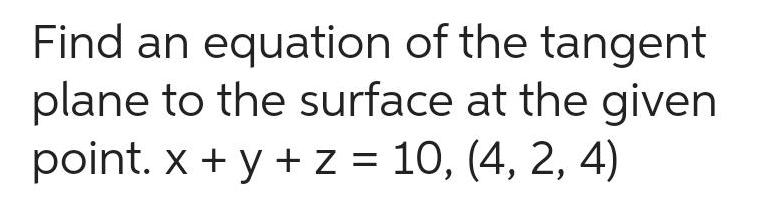 [ANSWERED] Find an equation of the tangent plane to the surface at the ...