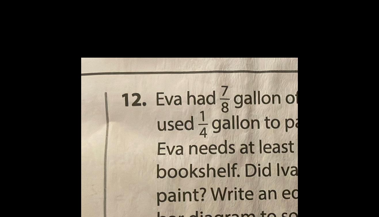 [ANSWERED] 12 Eva hadgallon of 1 used gallon to pa Eva needs at least 4 ...