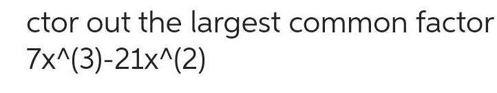 [ANSWERED] ctor out the largest common factor 7x 3 21x 2 - Kunduz