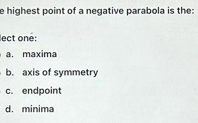 [ANSWERED] e highest point of a negative parabola is the lect one a ...