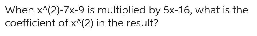 [ANSWERED] When x 2 7x 9 is multiplied by 5x 16 what is the coefficient ...