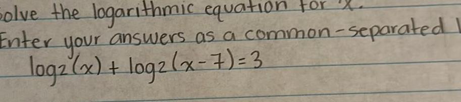 [ANSWERED] solve the logarithmic equation for Enter answers as a common ...