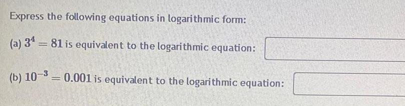 [ANSWERED] Express the following equations in logarithmic form a 34 81 ...
