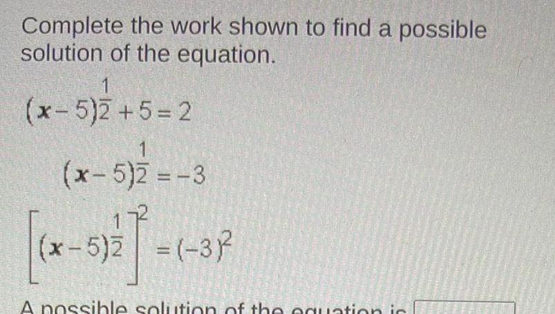 [ANSWERED] Complete the work shown to find a possible solution of the ...