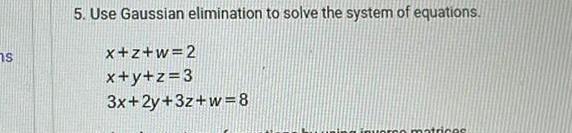[ANSWERED] s 5 Use Gaussian elimination to solve the system of - Kunduz